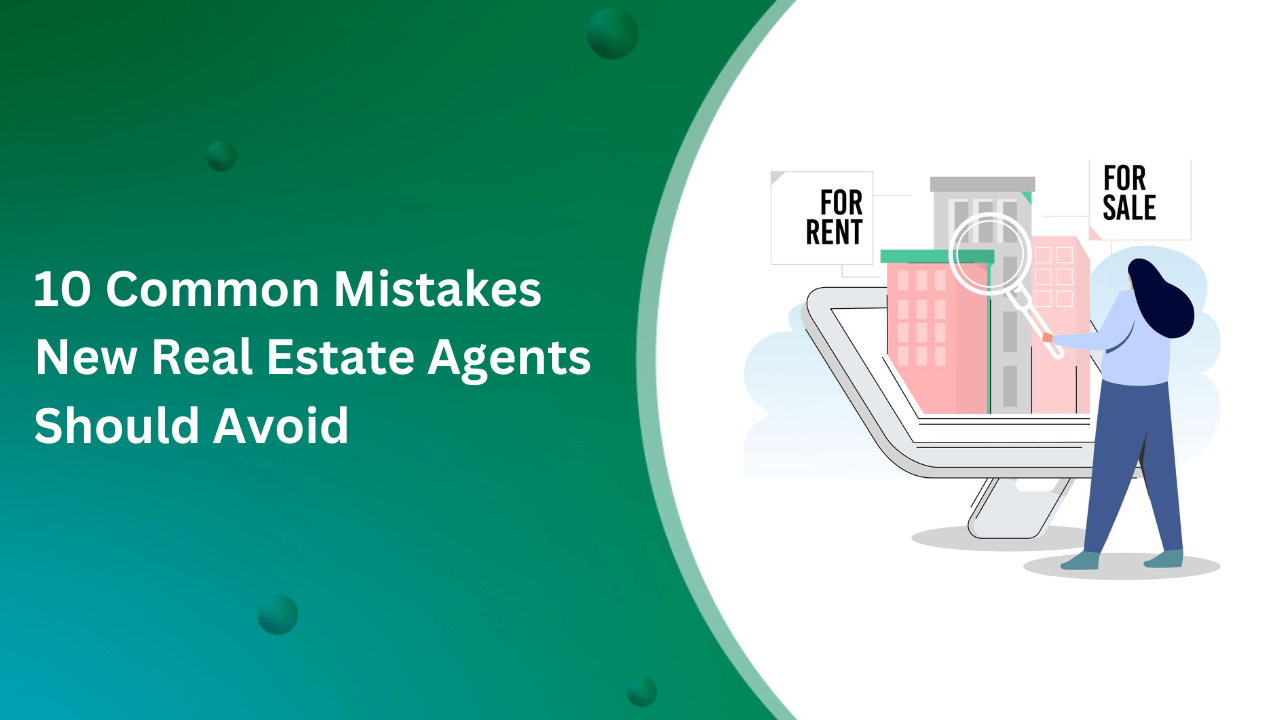 10 Common Mistakes New Real Estate Agents Should Avoid
